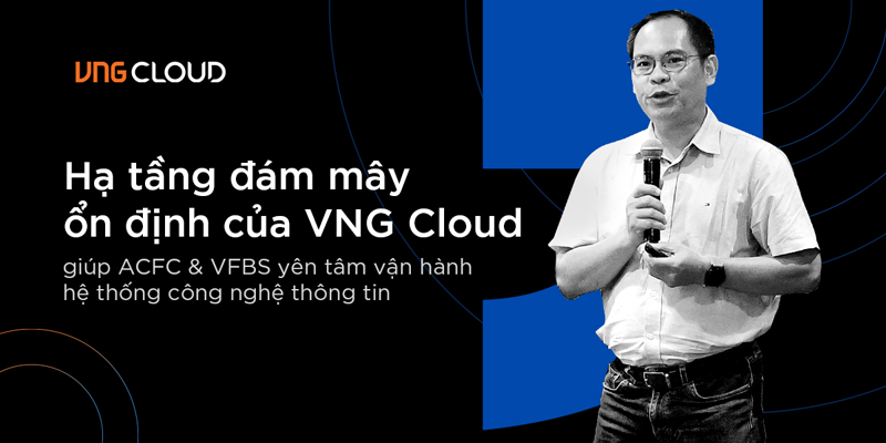 VNG Cloud's Reliable Cloud Infrastructure Provides ACFC & VFBS with Peace of Mind in Managing ...